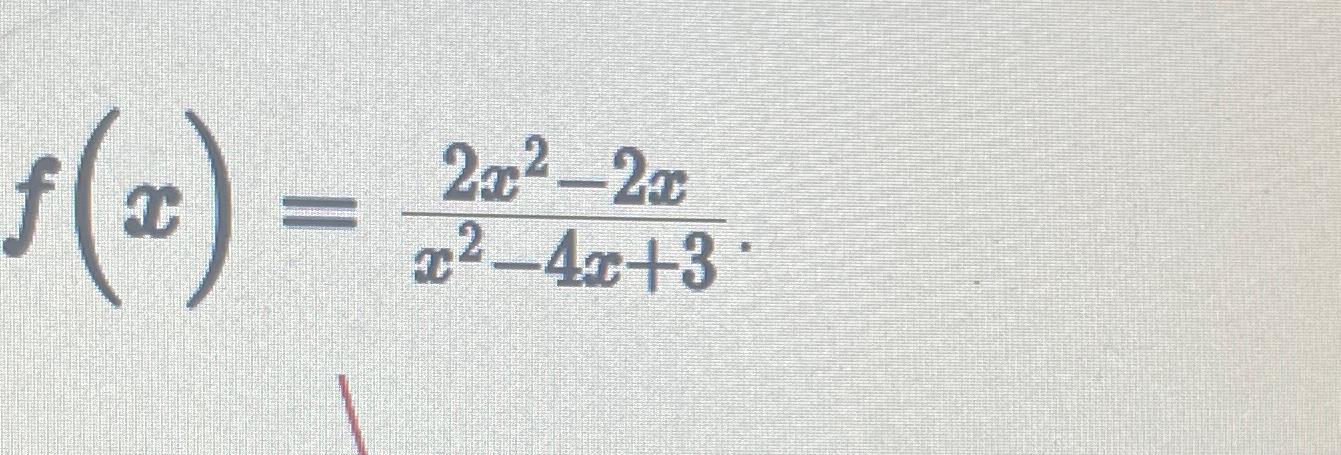 Solved f(x)=2x2-2xx2-4x+3 | Chegg.com