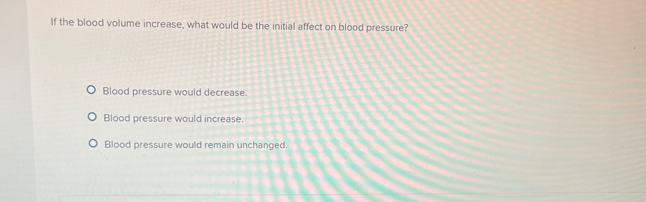 Solved If The Blood Volume Increase What Would Be The Chegg