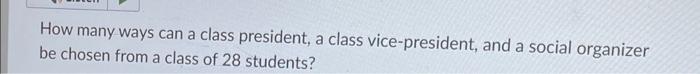 Solved How many ways can a class president, a class | Chegg.com