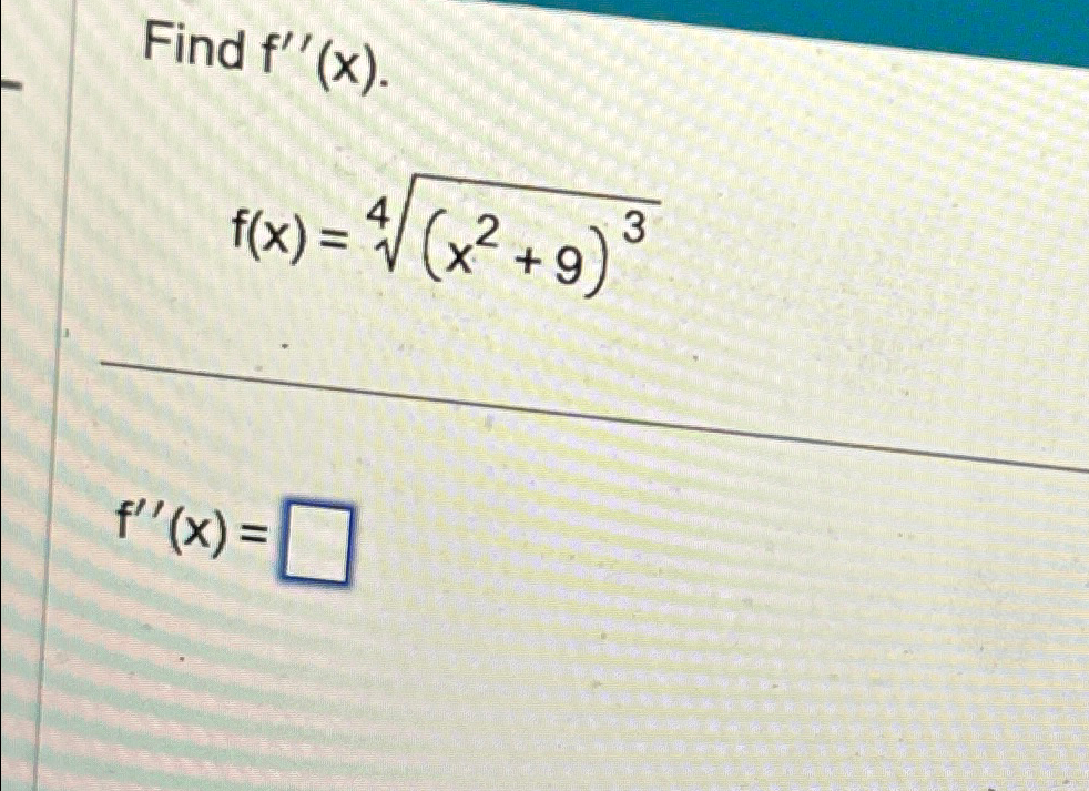 Solved Find f''(x).f(x)=(x2+9)34f''(x)= | Chegg.com