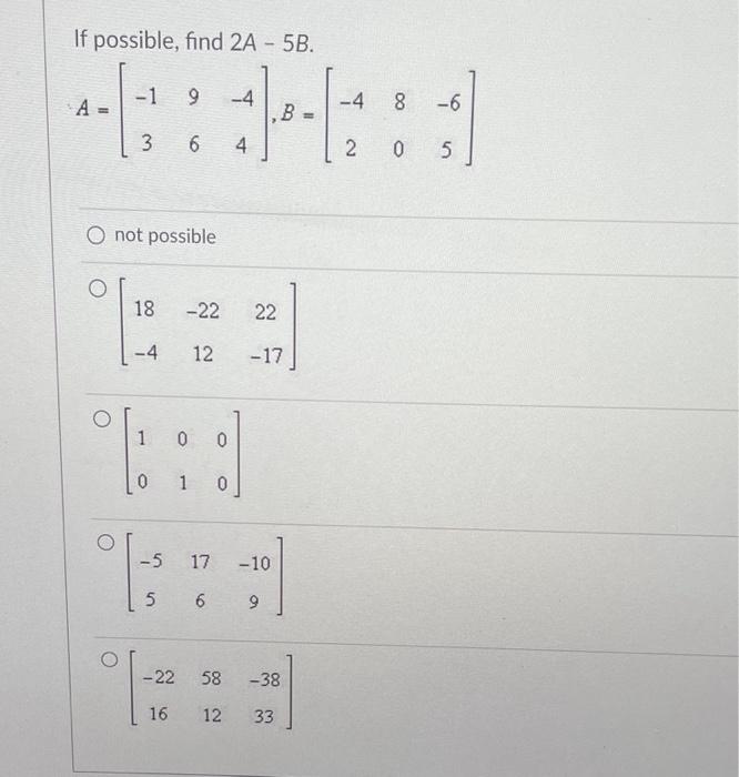 Solved If possible, find 2A−5B. A=[−1396−44],B=[−4280−65] | Chegg.com