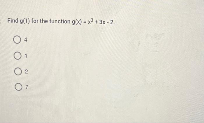 Solved Find g(1) for the function g(x)=x3+3x−2. 4 1 2 7 | Chegg.com