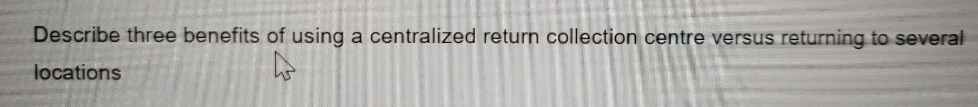 Solved Describe three benefits of using a centralized return | Chegg.com