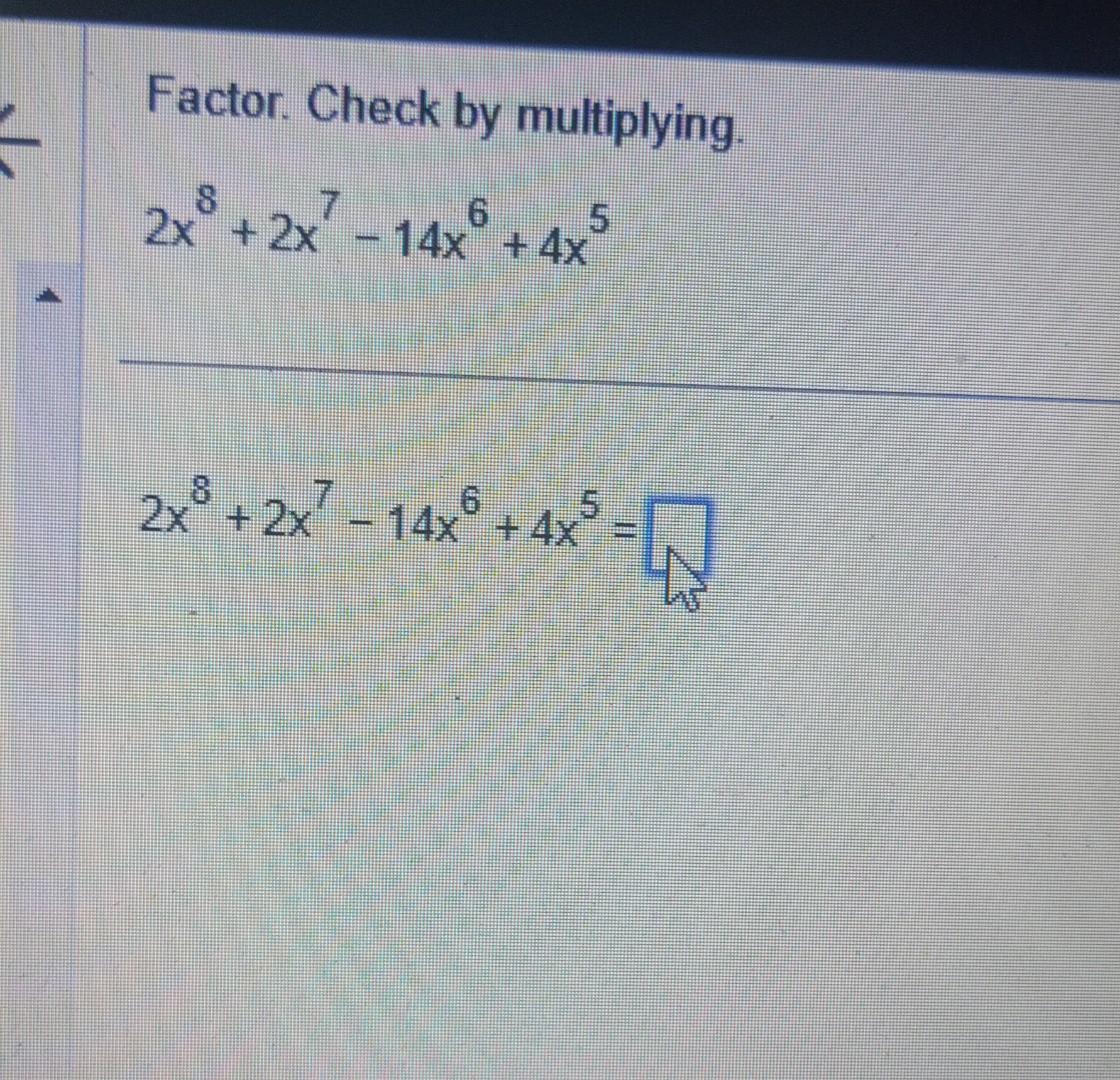 Solved Factor. Check by multiplying. 2x8+2x7−14x6+4x5 | Chegg.com