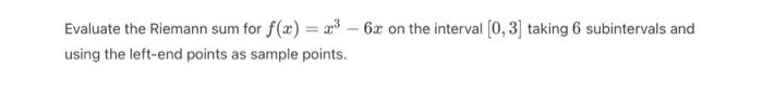 Solved Evaluate the Riemann sum for f(x)=x3−6x on the | Chegg.com