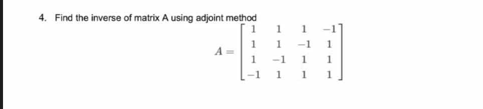 Solved 4. Find the inverse of matrix A using adjoint method | Chegg.com