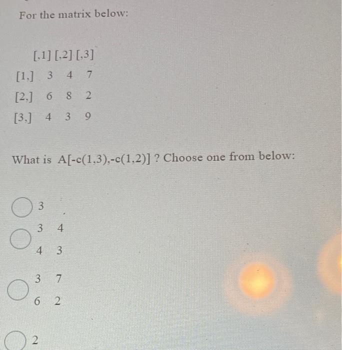 Solved For the matrix below: What is A[−c(1,3),−c(1,2)] ? | Chegg.com