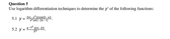 Solved Question 5 Use logarithm differentiation techniques | Chegg.com