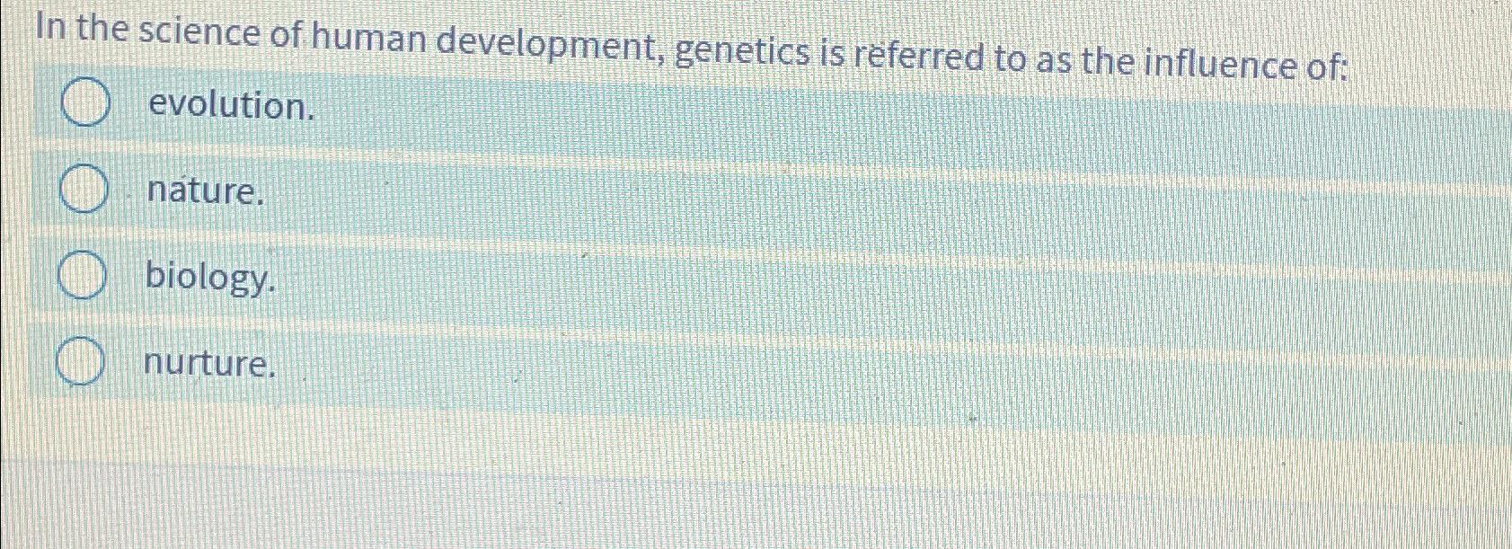Solved In the science of human development, genetics is | Chegg.com
