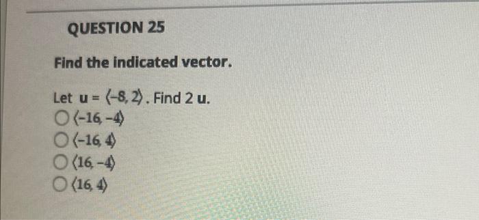 Solved Find the indicated vector. Let u= −8,2 . Find 2u. | Chegg.com