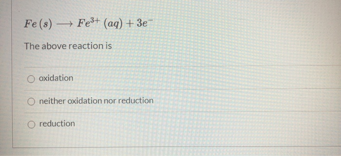Solved Fe(s) + Fe3+ (aq) + 3e The above reaction is O | Chegg.com