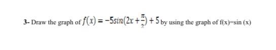 Solved 3- Draw the graph of f(x) = -5sin(2x + 5) +5 by using | Chegg.com