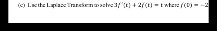 Solved (c) Use the Laplace Transform to solve 3f'(t) + 2f | Chegg.com