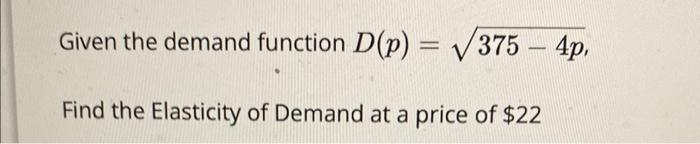 Solved Given the demand function D(p)=375−4p Find the | Chegg.com