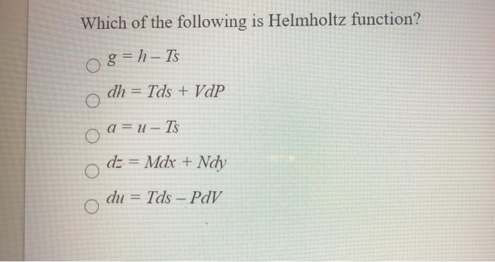 Solved Which of the following is Helmholtz function? 08h–Is | Chegg.com