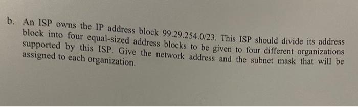 Solved b. An ISP owns the IP address block 99.29.254.0/23. | Chegg.com