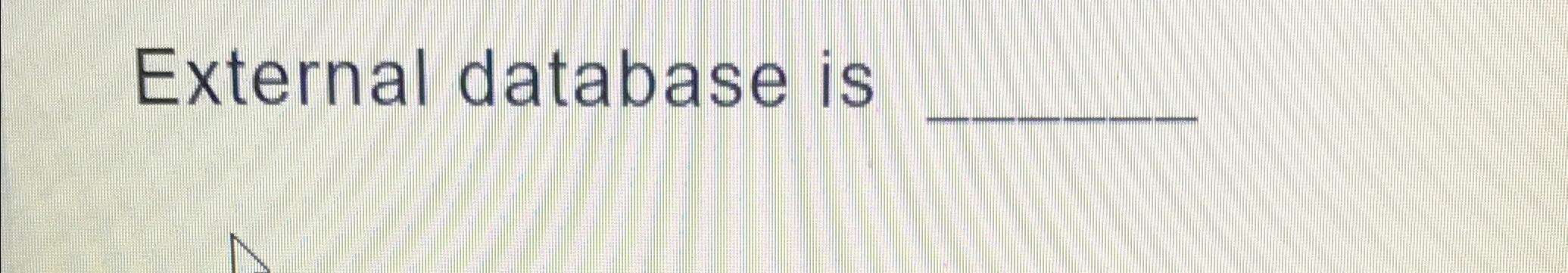 Solved External database is | Chegg.com