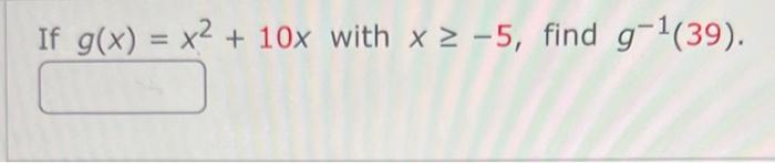 Solved If g(x)=x2+10x with x≥−5, find g−1(39) | Chegg.com