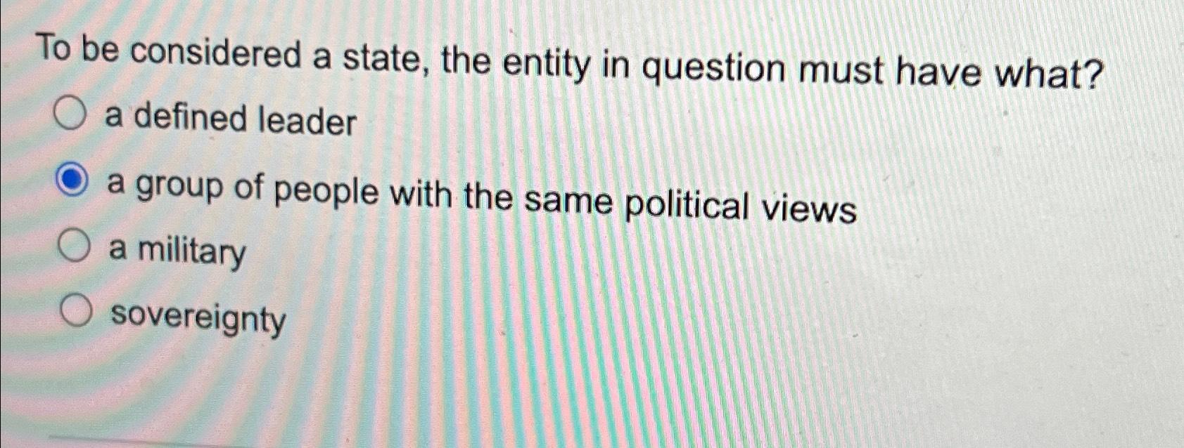 Solved To be considered a state, the entity in question must | Chegg.com