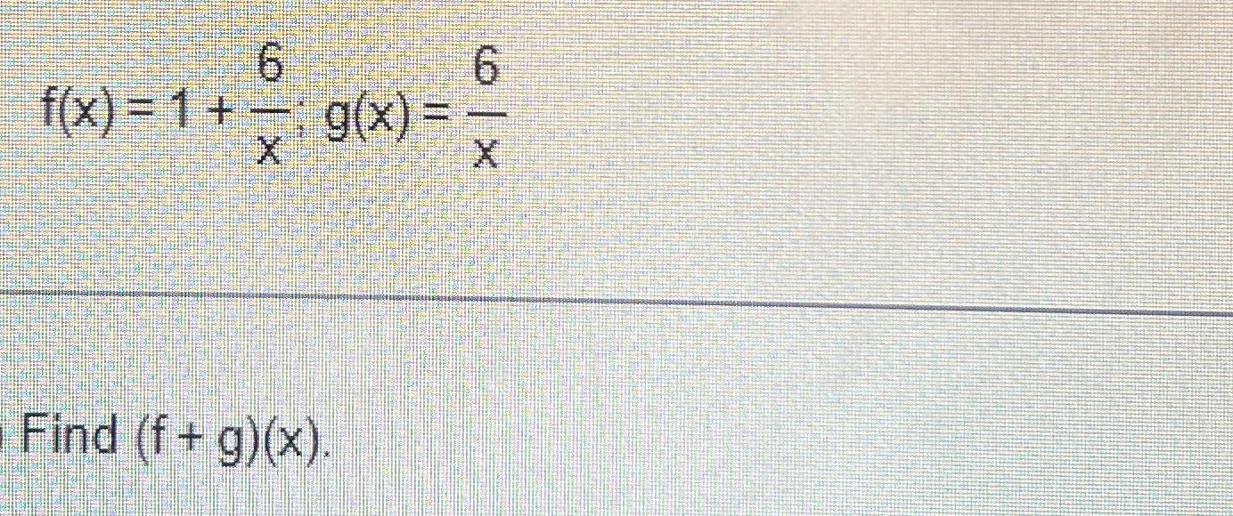 Solved f(x)=1+6x;g(x)=6xFind (f+g)(x) | Chegg.com