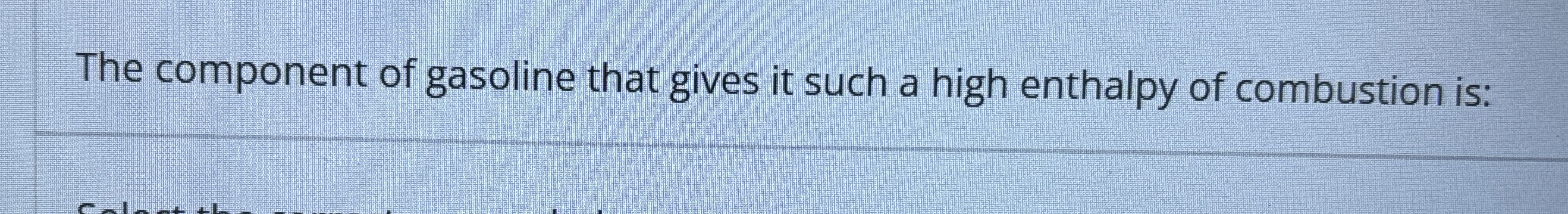 Solved The component of gasoline that gives it such a high | Chegg.com