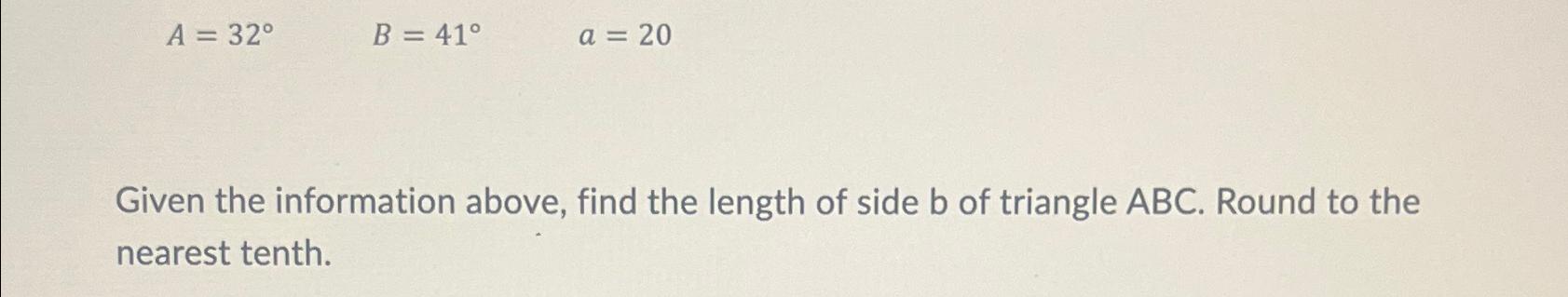 Solved A=32°,B=41°,a=20Given the information above, find the | Chegg.com