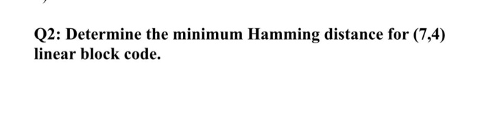 Solved Q2: Determine the minimum Hamming distance for (7,4) | Chegg.com
