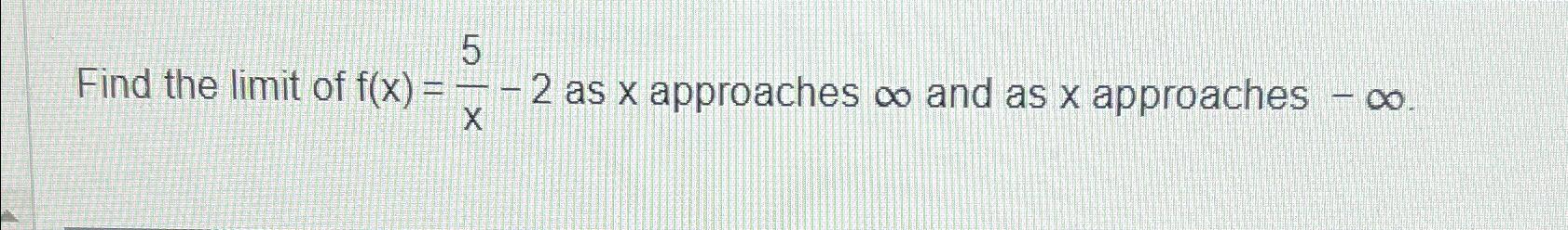 Solved Find the limit of f(x)=5x-2 ﻿as x ﻿approaches ∞ ﻿and | Chegg.com