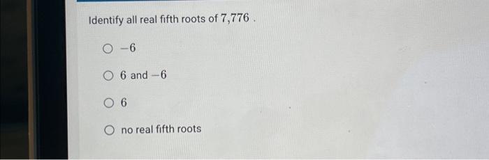 Solved Identify all real fifth roots of 7,776 . −6 6 and -6 | Chegg.com