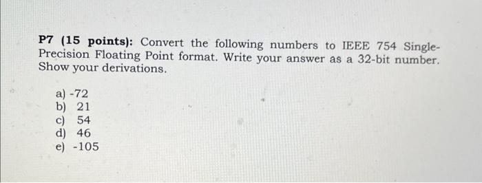 P7 (15 points): Convert the following numbers to IEEE | Chegg.com P7 (15 points): Convert the following numbers to IEEE | Chegg.com