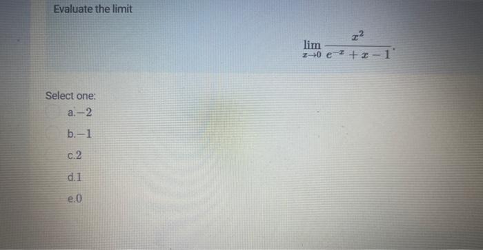 Solved Evaluate the limit limx→0e−x+x−1x2 Select one: a. -2 | Chegg.com