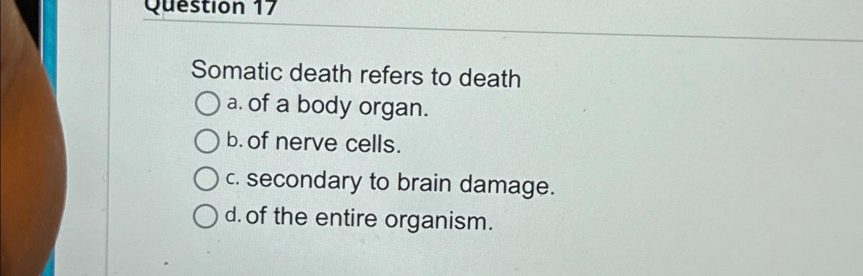 Solved Somatic death refers to deatha. ﻿of a body organ.b. | Chegg.com