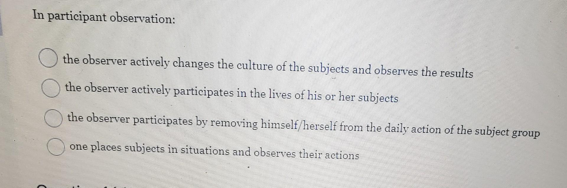 In participant observation: the observer actively | Chegg.com