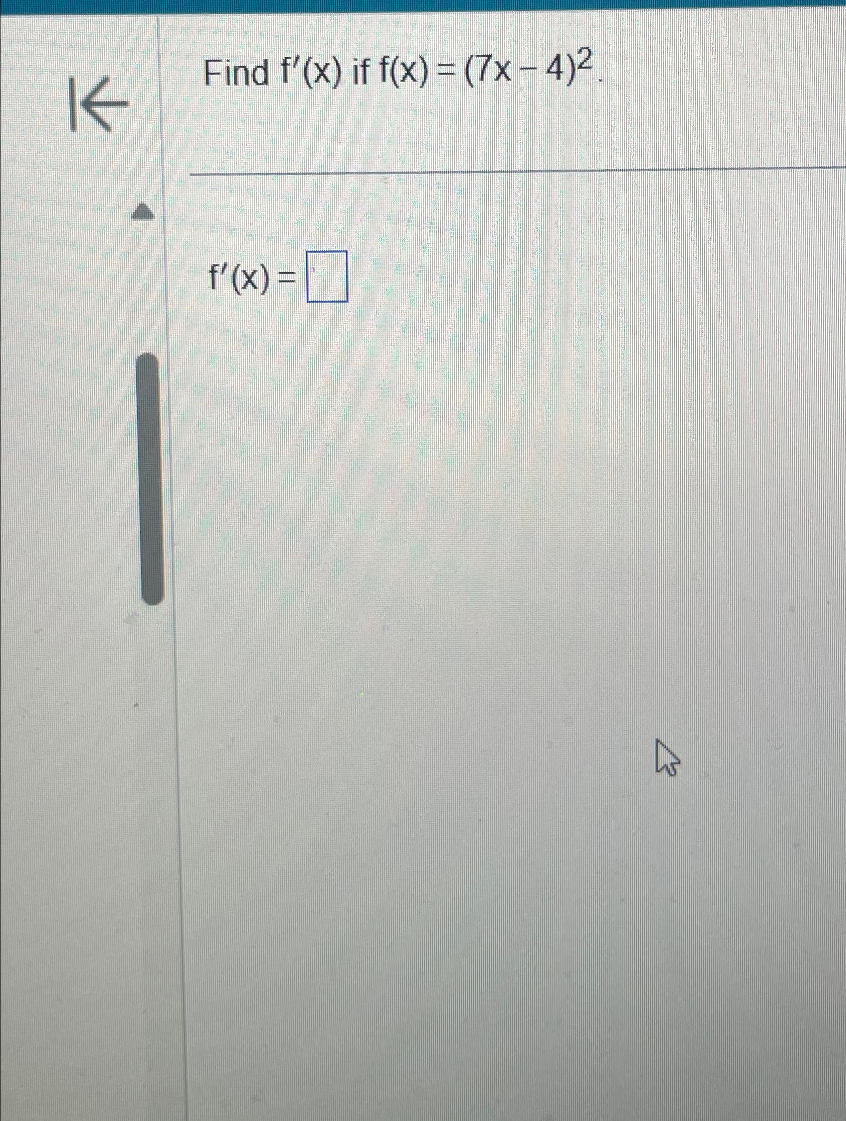 Solved Find f'(x) ﻿if f(x)=(7x-4)2f'(x)= | Chegg.com