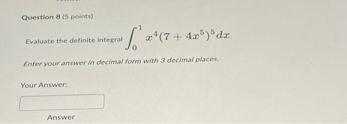 Solved Question 8 (5 points) [²x²¹ (7 + 4x5) ³dx. X 0 Enter | Chegg.com