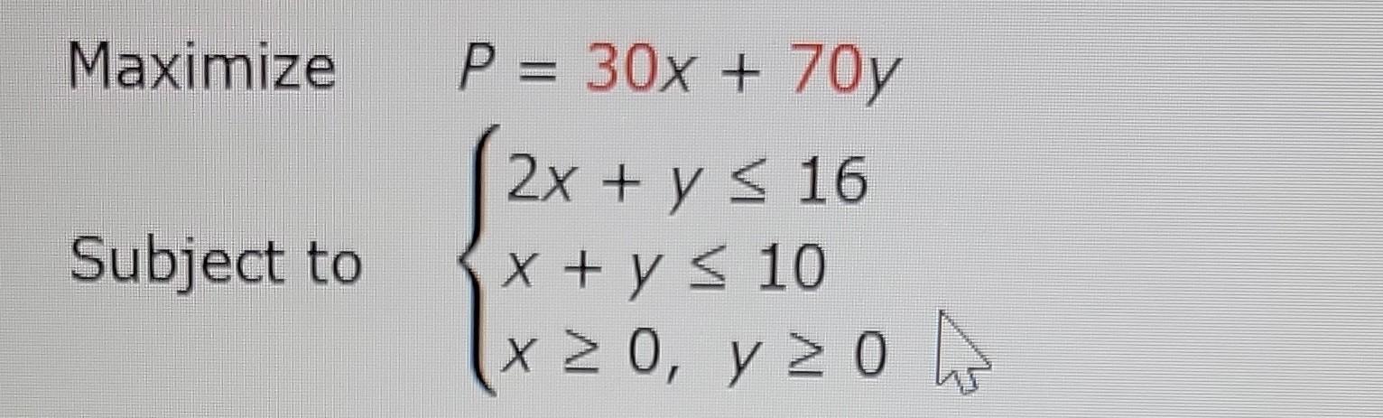 Solved Maximize P=30x+70y Subject to ⎩⎨⎧2x+y≤16x+y≤10x≥0,y≥0 | Chegg.com