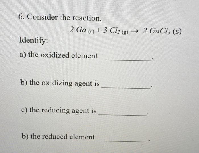 Solved 6. Consider the reaction, 2 Ga (3) + 3 Cl2 (g) → 2 | Chegg.com