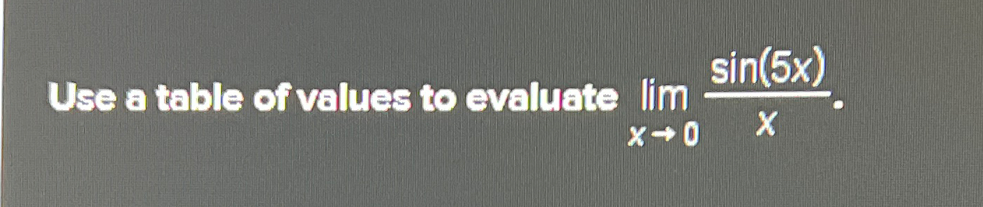 Solved Use a table of values to evaluate limx→0sin(5x)x | Chegg.com