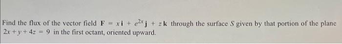 Solved Find the flux of the vector field F=xi+e2xj+zk | Chegg.com