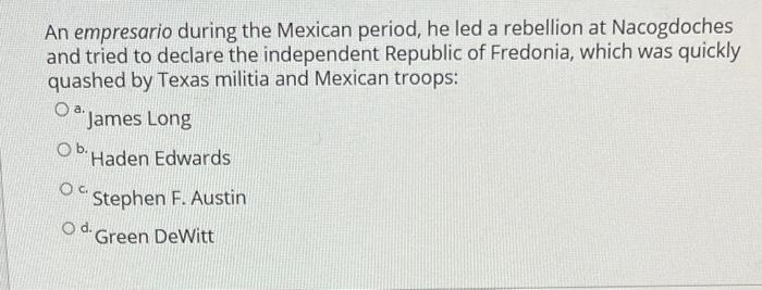 An empresario during the Mexican period, he led a | Chegg.com
