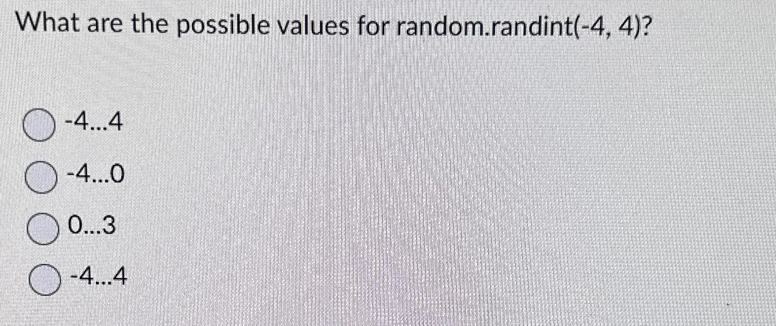 Solved What are the possible values for random.randint | Chegg.com