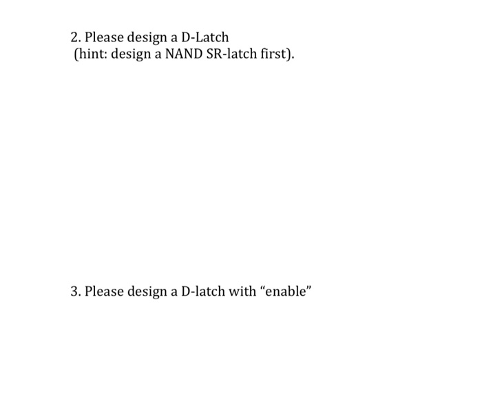 Solved 2. Please design a D-Latch (hint: design a NAND | Chegg.com