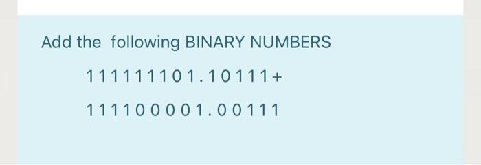 Solved Add the following BINARY NUMBERS 111111101.10111+ | Chegg.com