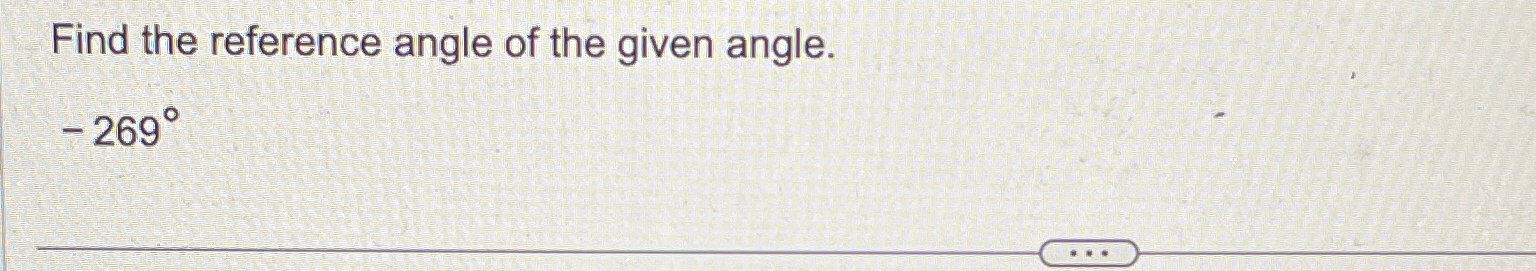 Solved Find the reference angle of the given angle.-269° | Chegg.com