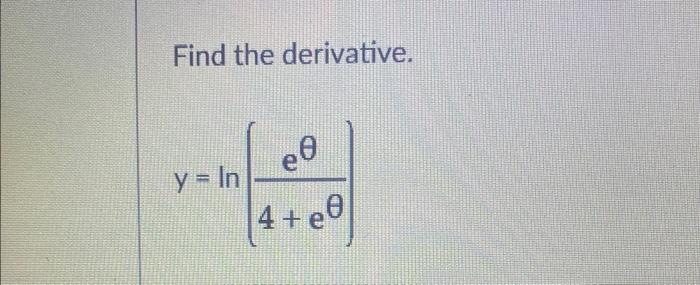 Solved Find the derivative. y=ln(4+eθeθ) | Chegg.com