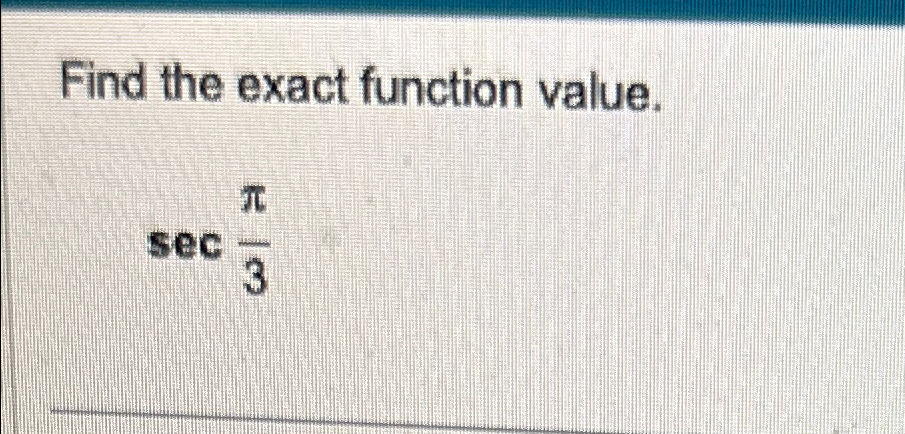 Solved Find the exact function value.secπ3 | Chegg.com