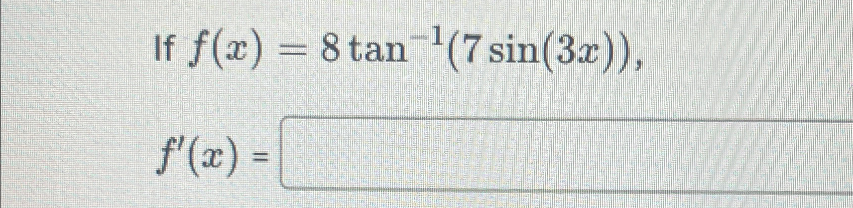 Solved If f(x)=8tan-1(7sin(3x)),f'(x)= | Chegg.com
