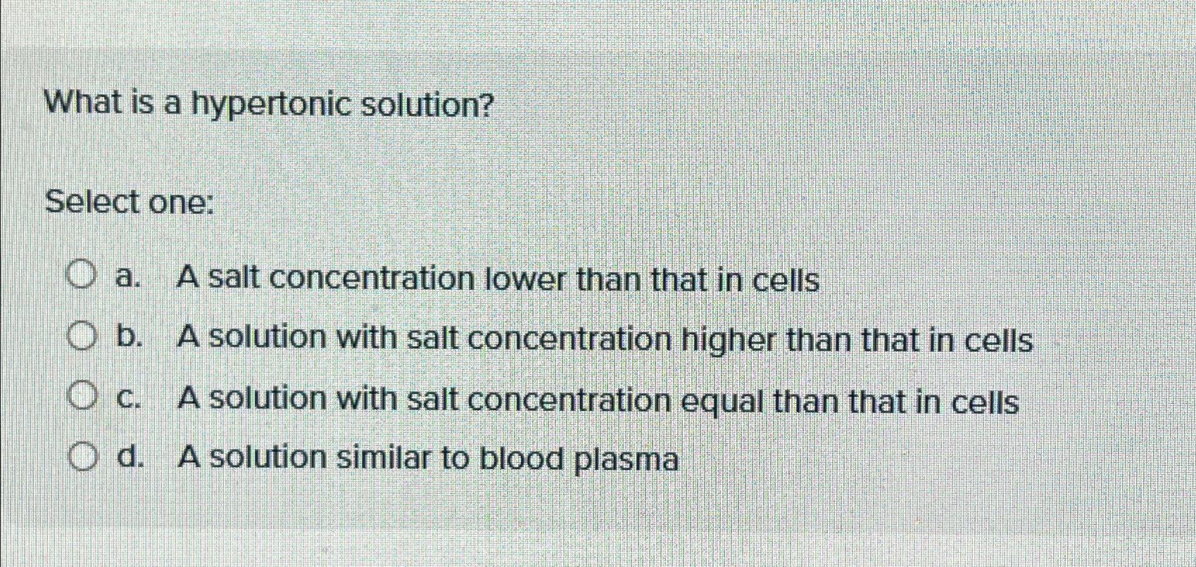 Solved What is a hypertonic solution?Select one:a. ﻿A salt | Chegg.com