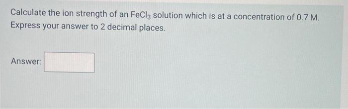 Solved Calculate the ion strength of an FeCl3 solution which | Chegg.com