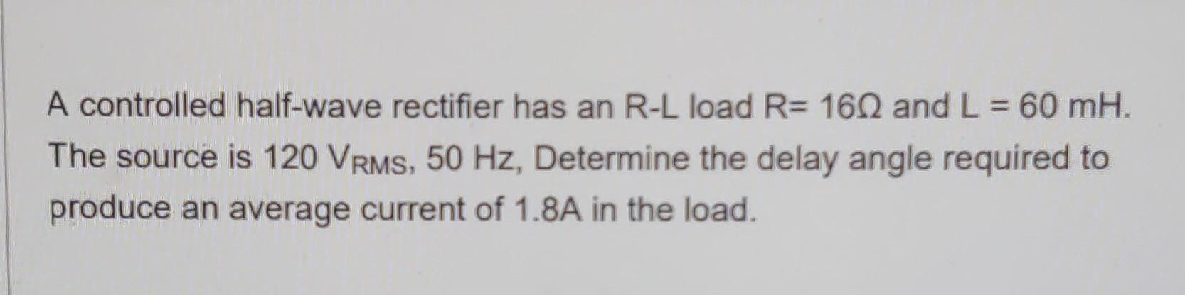Solved A controlled half-wave rectifier has an R−L load | Chegg.com